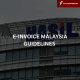 E-invoicing Malaysia Guidelines: What You Need To Know